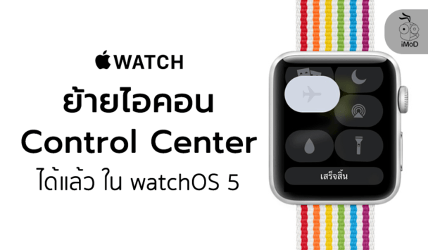 ย้ายไอคอนหน้า Control Center บน Apple Watch ได้แล้ว ใน watchOS 5