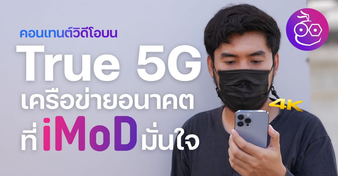 True 5G เครือข่ายที่ iMoD มั่นใจว่ารองรับคอนเทนต์วิดีโอคุณภาพสูงของเราได้!
