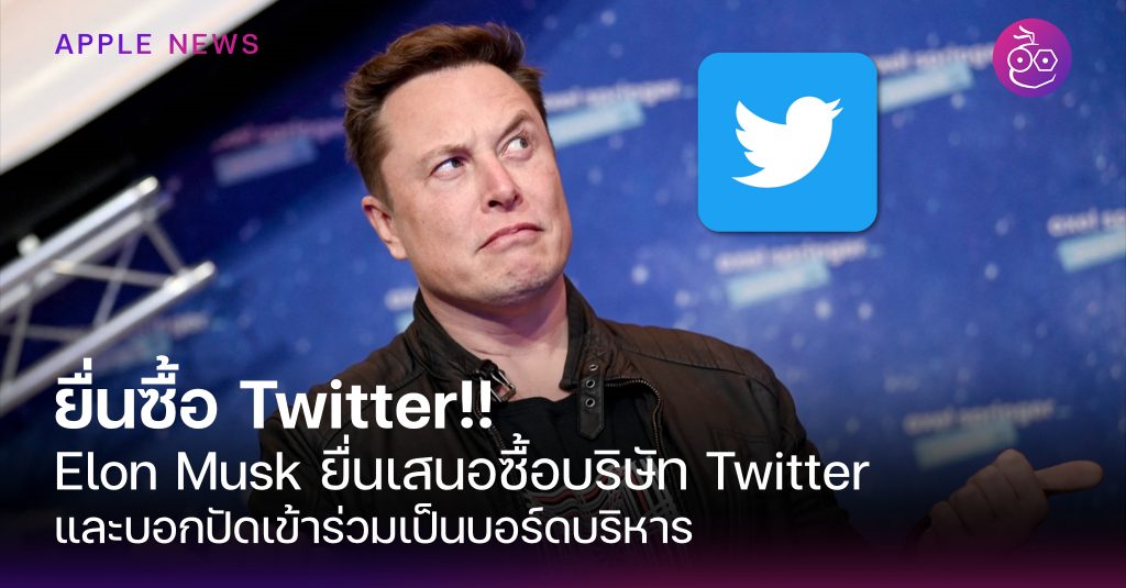 Elon Musk ยื่นเสนอซื้อบริษัท Twitter และบอกปัดเข้าร่วมเป็นบอร์ดบริหาร