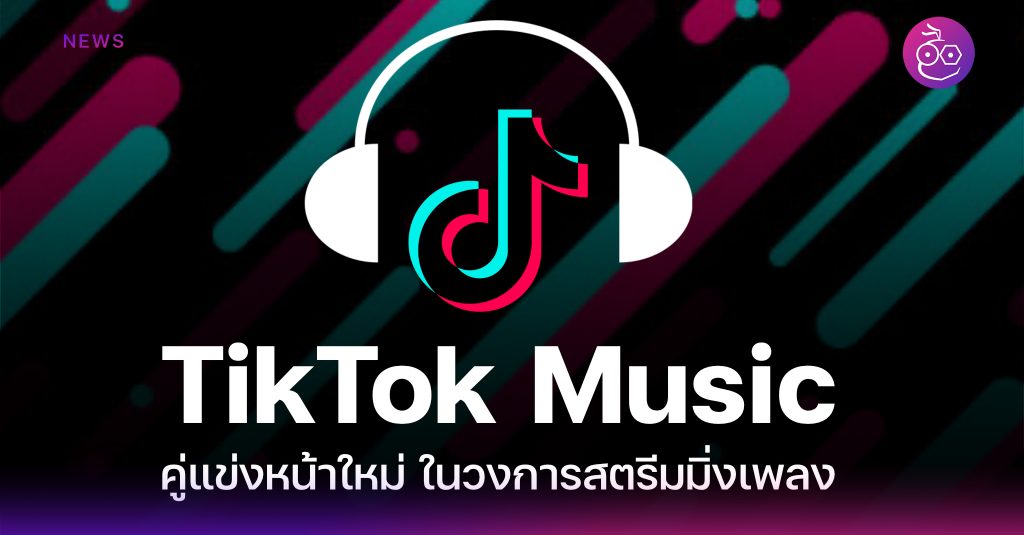 Tiktok Music คู่แข่งหน้าใหม่ ในวงการสตรีมมิ่งเพลง