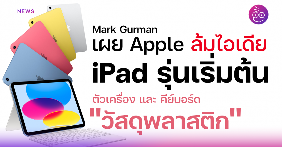 เผย Apple ล้มไอเดีย ทำ iPad รุ่นเริ่มต้น วัสดุพลาสติก
