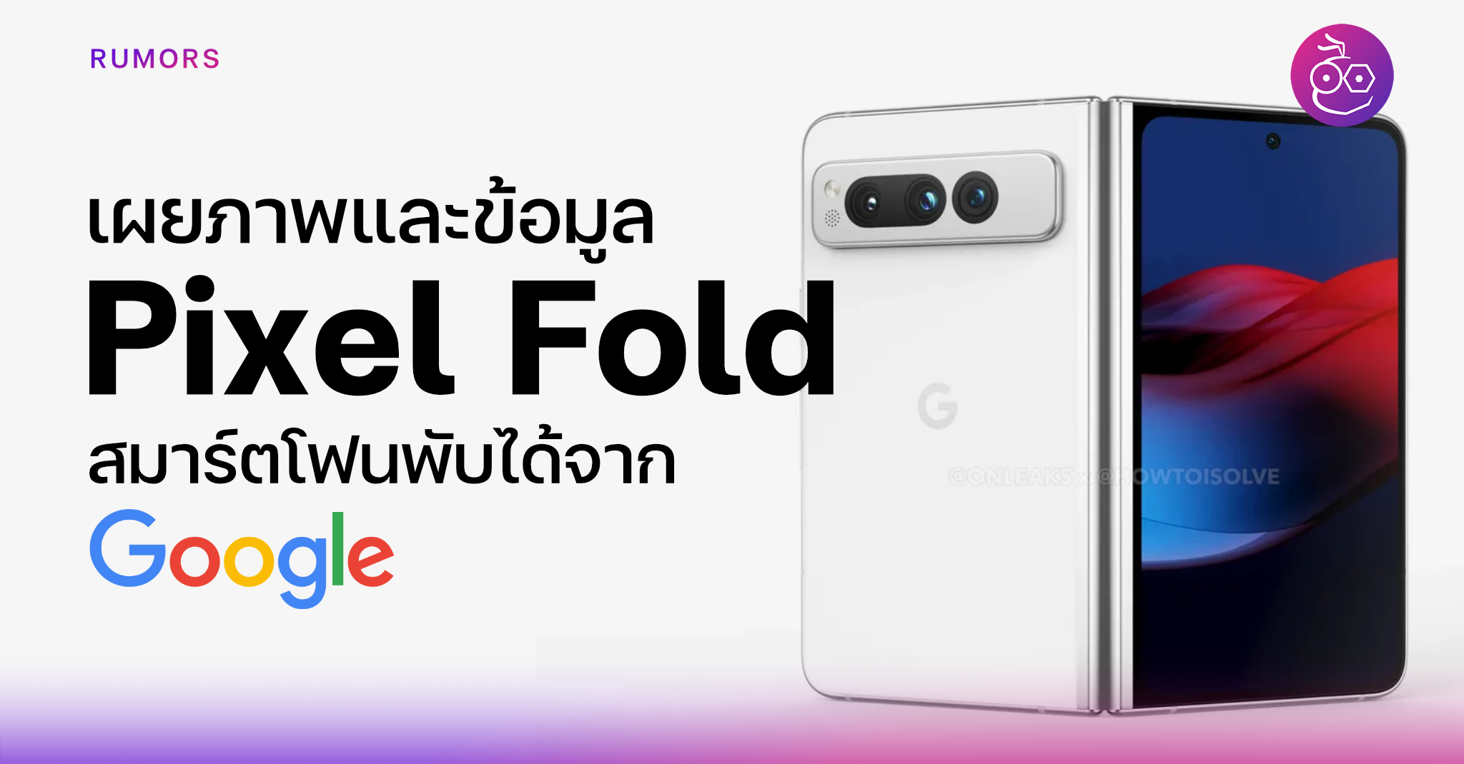 เผยภาพและข้อมูล Pixel Fold สมาร์ตโฟนพับได้จากทาง Google