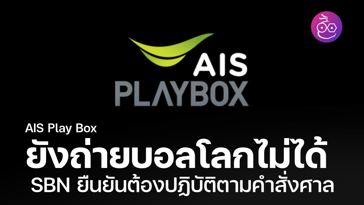 AIS PLAY BOX ยังไม่สามารถถ่ายบอลโลกได้ SBN ยืนยันต้องปฏิบัติตามคำสั่งศาล