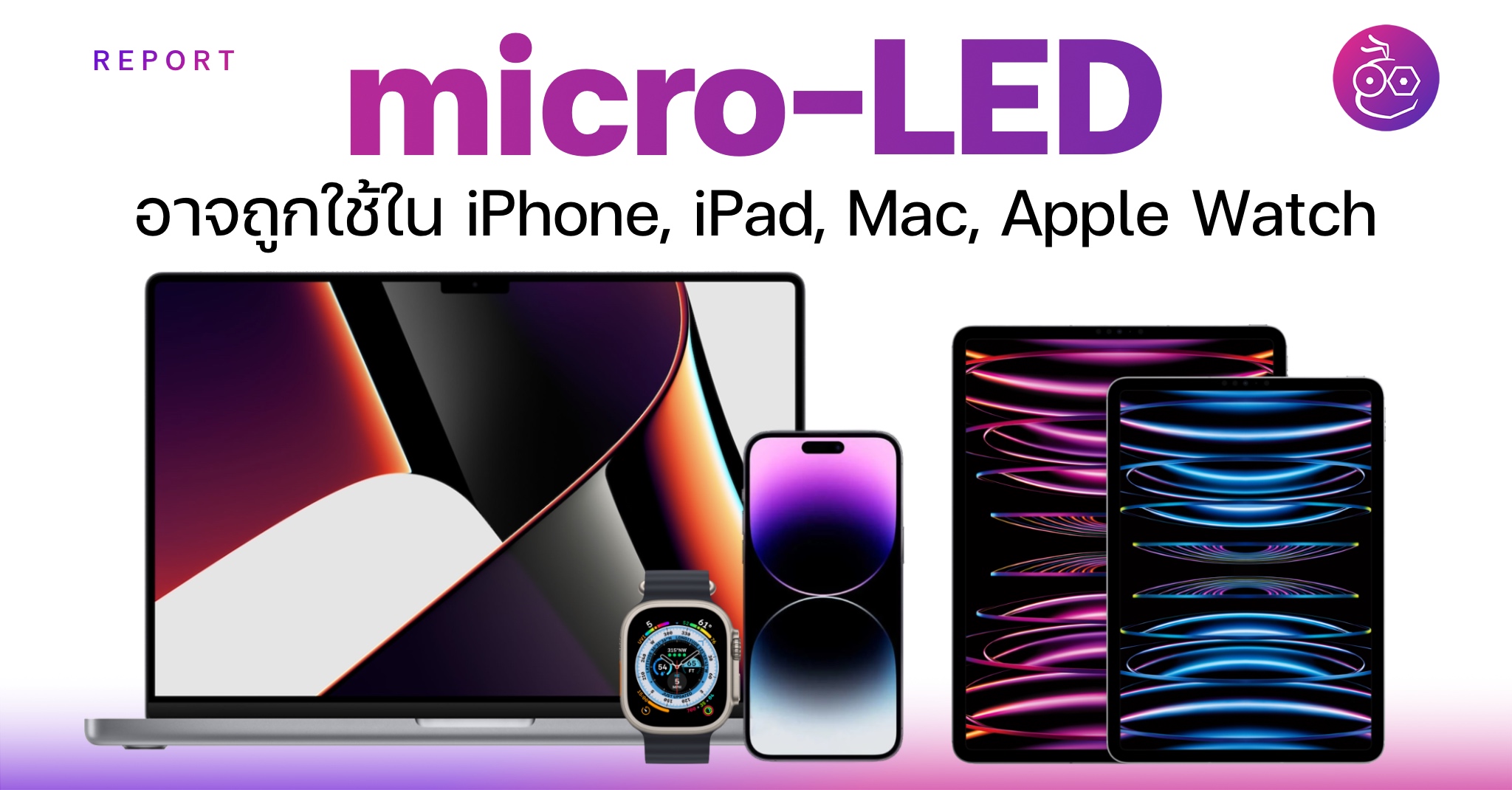 Apple ซุ่มพัฒนาจอ micro-LED ใช้ใน iPhone, iPad, Mac, Apple Watch เริ่มใน Apple Watch Ultra ก่อน