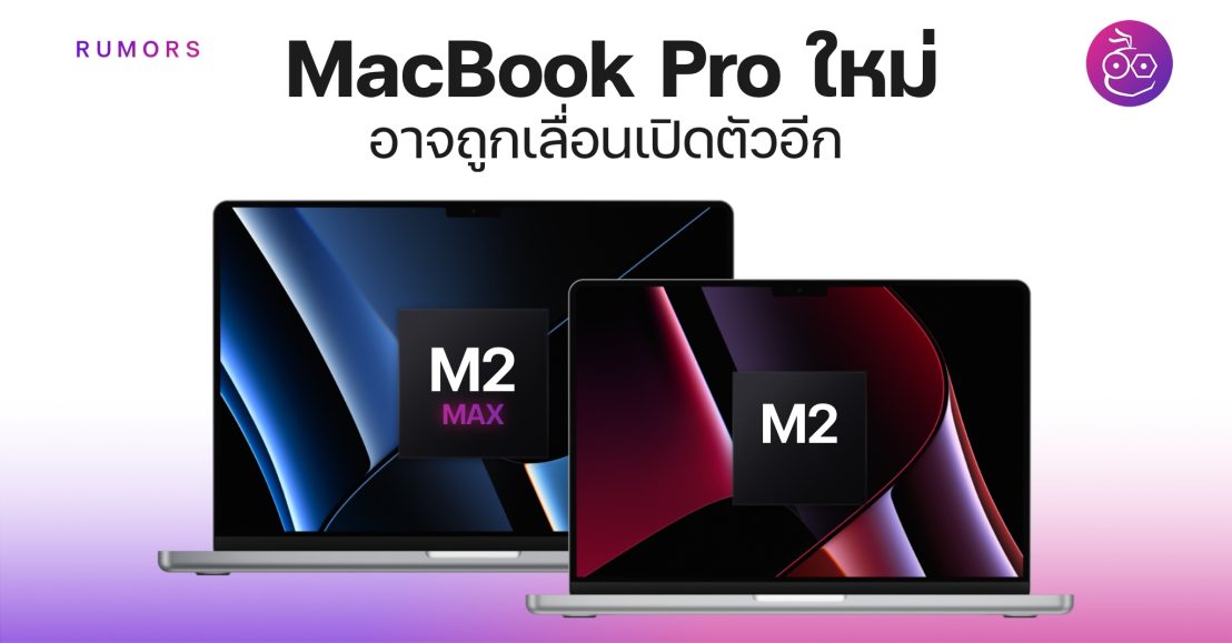 ลือ! MacBook Pro ชิป M2 Pro, M2 Max ถูกเลื่อนเปิดตัวออกไปอีก