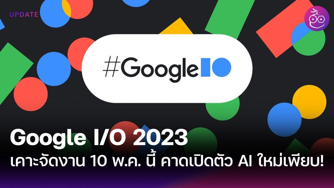 Google ประกาศวันจัดงาน Google I/O 2025 วันที่ 20 - 21 พฤษภาคมนี้
