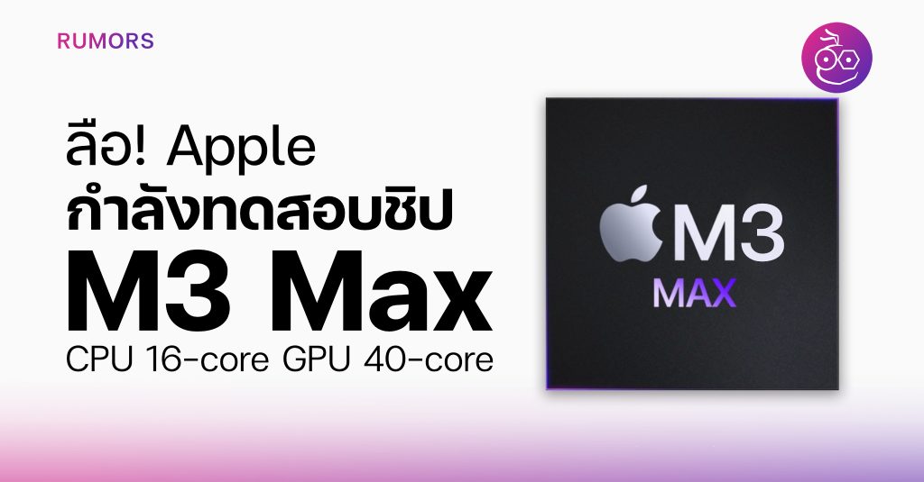 Apple กำลังทดสอบชิป M3 Max ตัวแรง!! CPU 16-core GPU 40-core