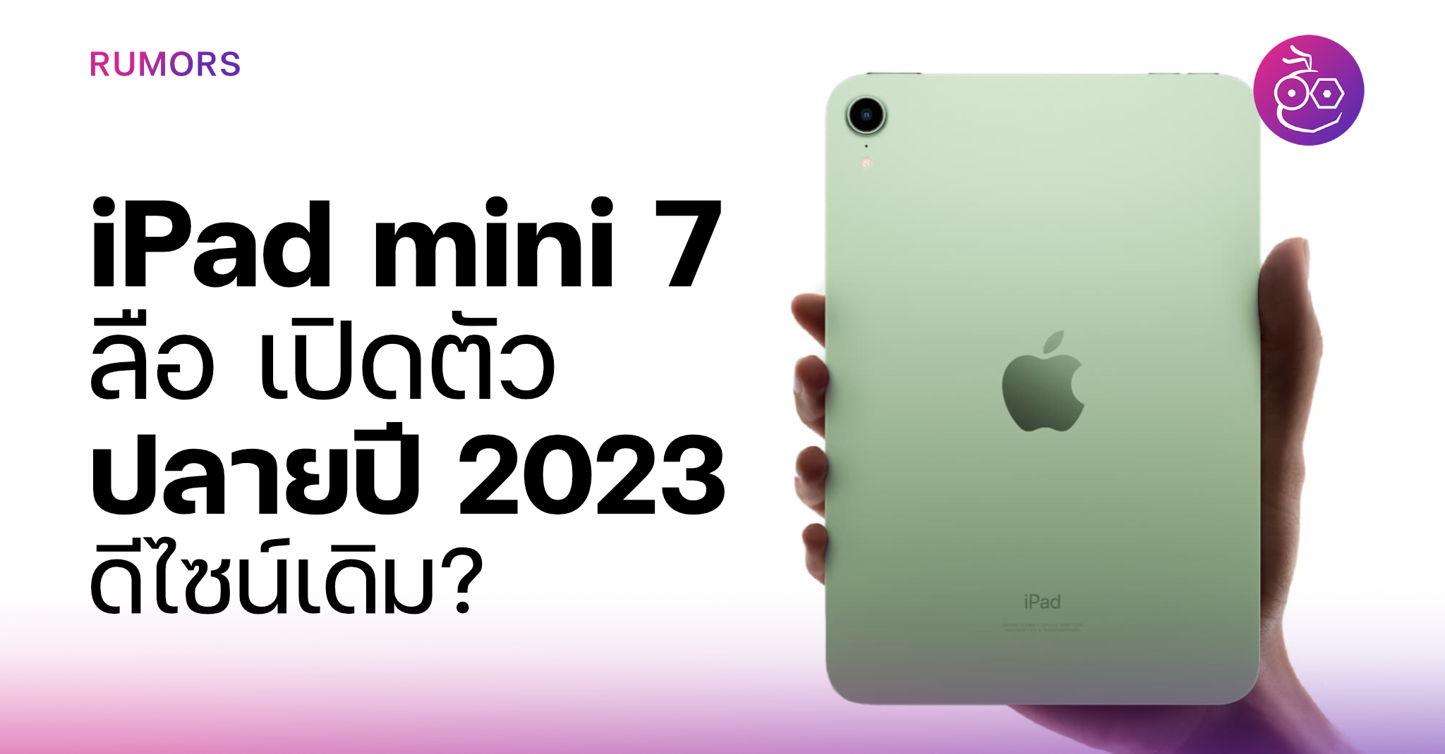 ลือ! iPad mini 7 เปิดตัวปลายปี 2023 นี้