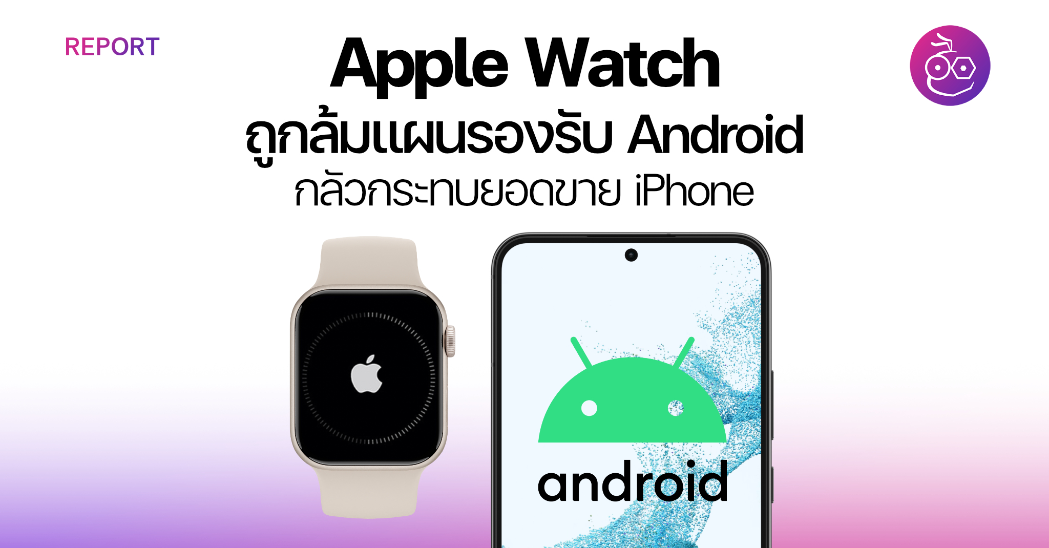 Apple ล้มแผน Apple Watch รองรับ Android เพราะกลัวกระทบยอดขาย iPhone