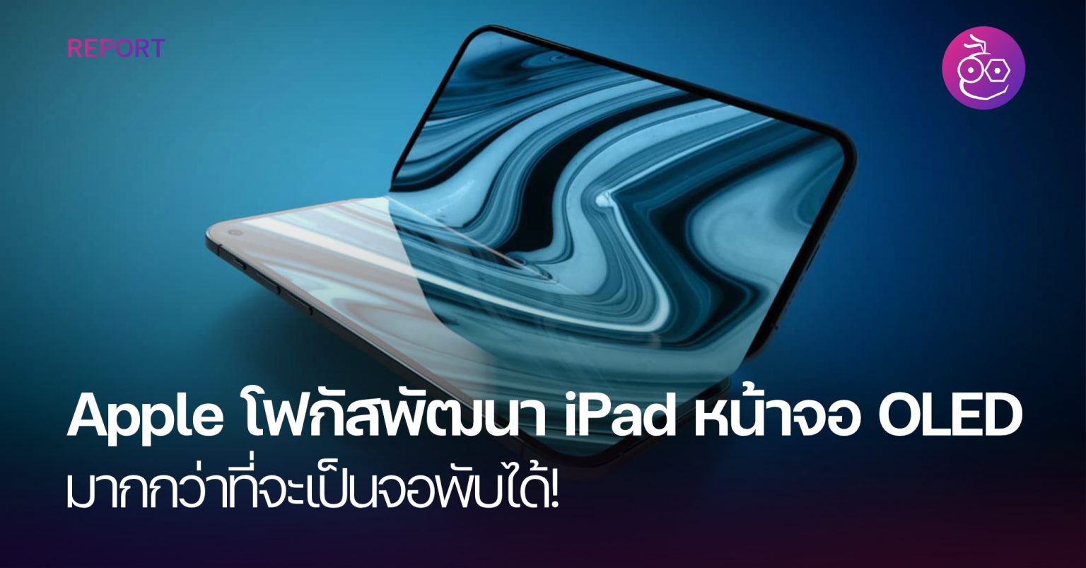 Apple โฟกัสพัฒนา iPad หน้าจอ OLED มากกว่าที่จะเป็นจอพับ