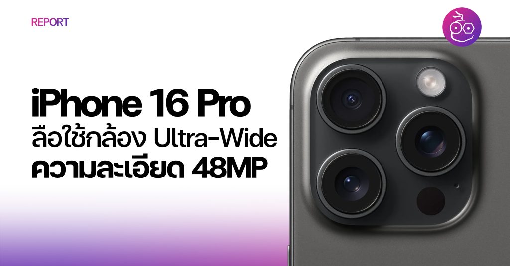 ลือ! iPhone 16 Pro มาพร้อมกล้อง Ultra-Wide ความละเอียด 48MP