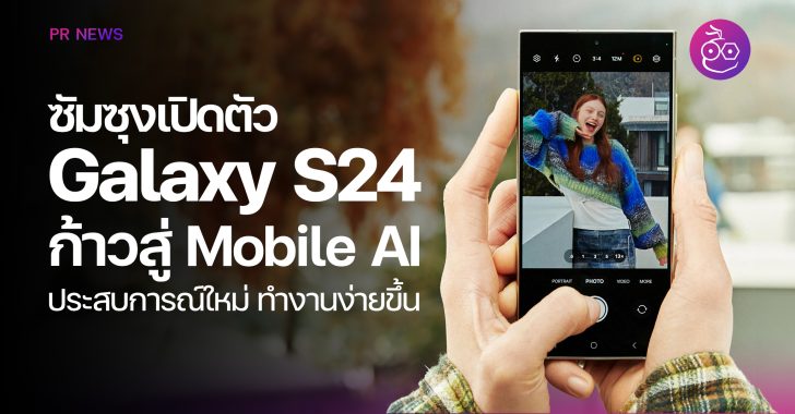 ซัมซุงเปิดตัว Galaxy S24 Series พร้อมก้าวเข้าสู่ Mobile AI ครั้งแรก!