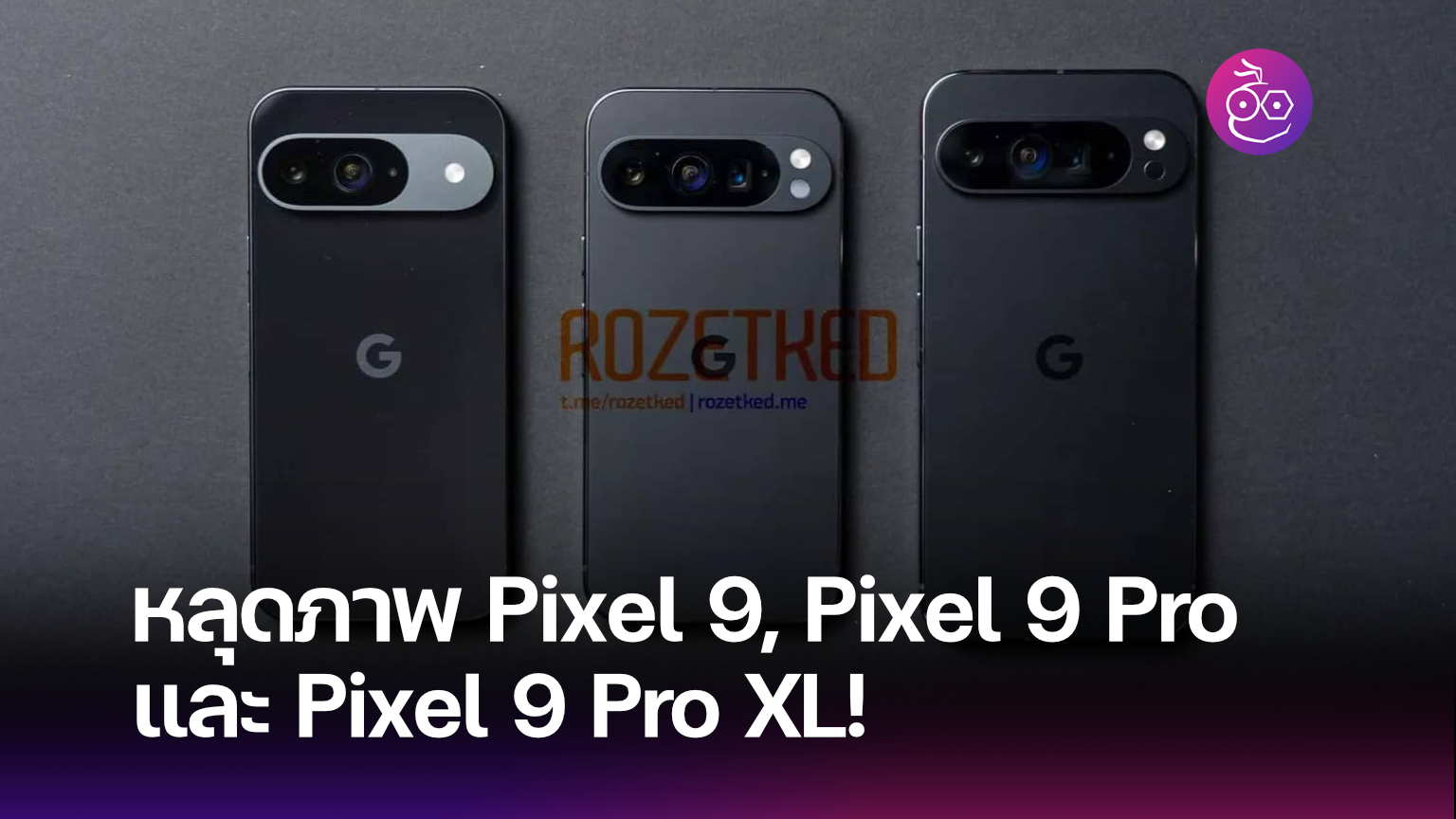 หลุดภาพ Pixel 9, Pixel 9 Pro และ Pixel 9 Pro XL!
