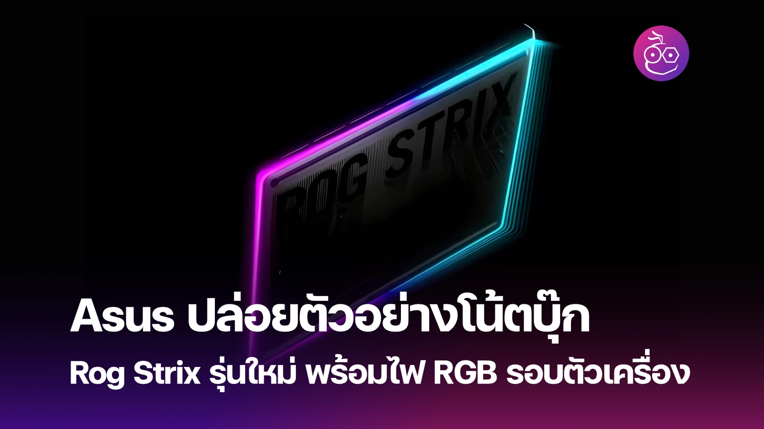 Asus ปล่อยตัวอย่างโน้ตบุ๊ก Rog Strix รุ่นใหม่ พร้อมไฟ RGB รอบตัวเครื่อง
