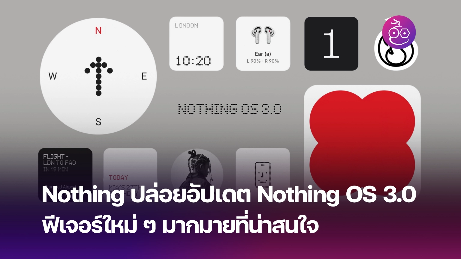 Nothing ปล่อยอัปเดต Nothing OS 3.0 ฟีเจอร์ใหม่ ๆ มากมายที่น่าสนใจ