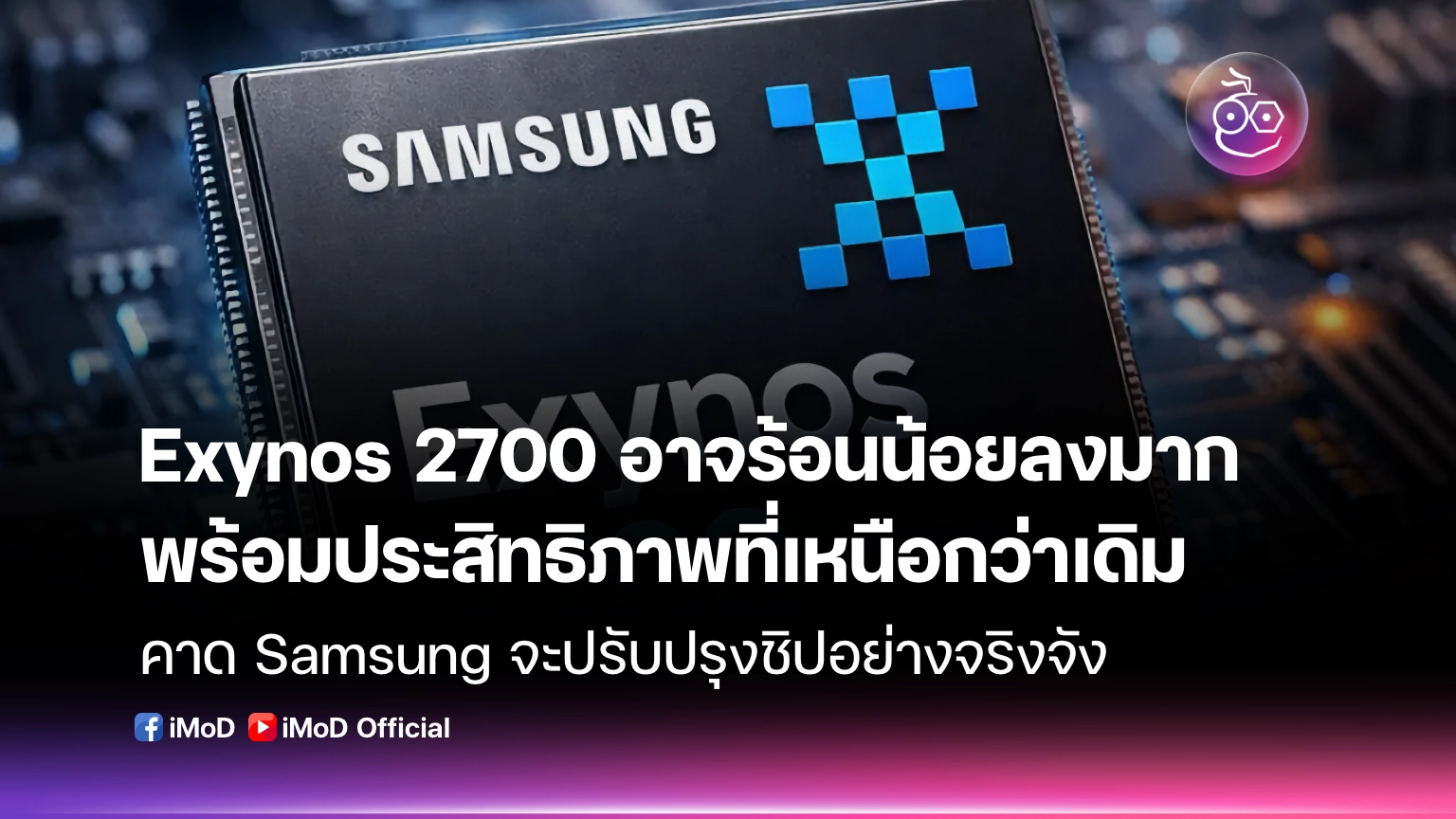 Exynos 2700 อาจร้อนน้อยลงมาก พร้อมประสิทธิภาพที่เหนือกว่าเดิม